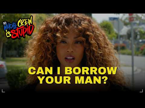 CAN I BORROW YOUR MAN? | THE WHOLE CREW IS STUPID