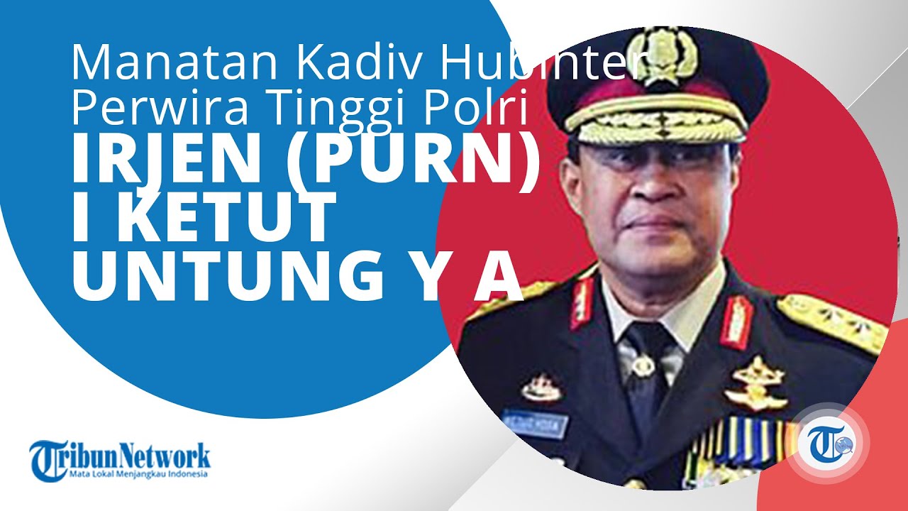 Profil Irjen Pol Purn I Ketut Untung Yoga Anna, Eks Kadiv Hubinter ...
