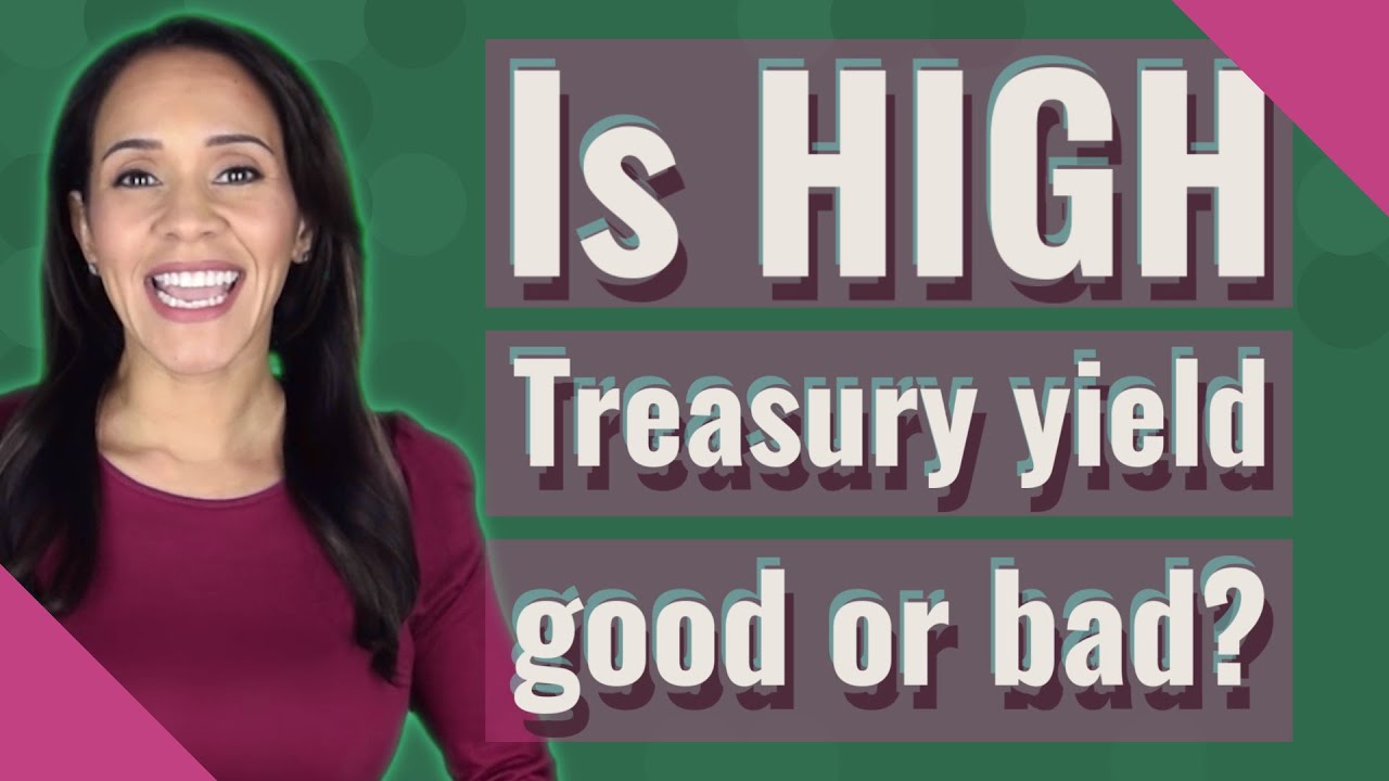 Is HIGH Treasury yield good or bad?