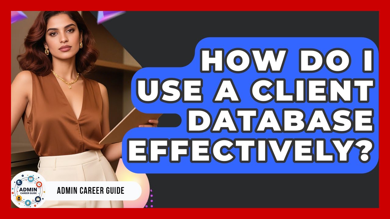 How Do I Use A Client Database Effectively? - Admin Career Guide