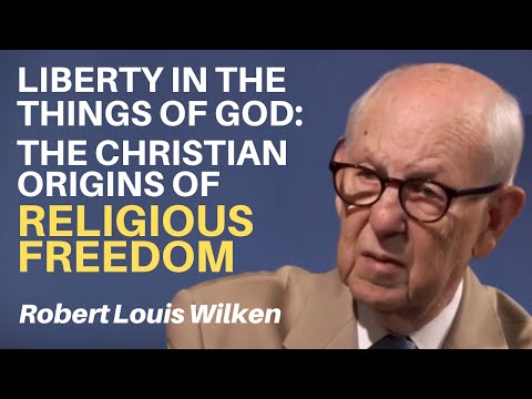 Robert Louis Wilken: Liberty in the Things of God: The Christian Origins of Religious Freedom