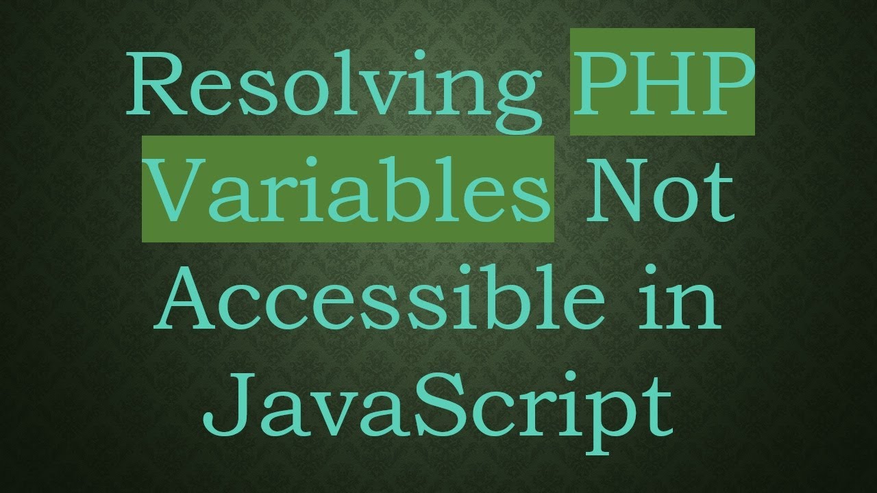 Resolving PHP Variables Not Accessible in JavaScript