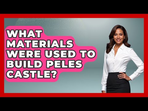 What Materials Were Used To Build Peles Castle? - TalkingSoutheastEurope