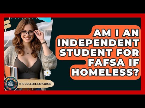 Am I An Independent Student For FAFSA If Homeless? - The College Explorer