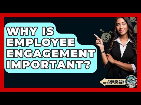 Why Is Employee Engagement Important? - AssetsandOpportunity.org