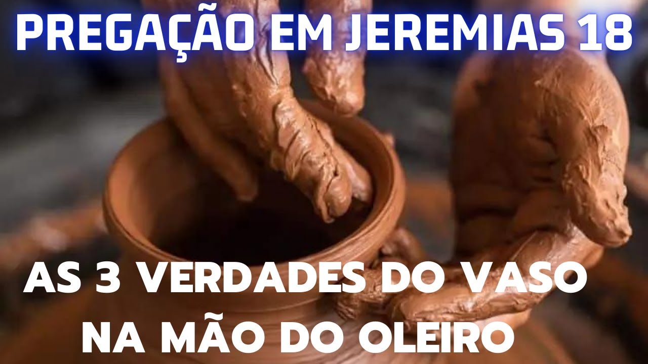 Jeremias 18 As 3 Verdades do Vaso na Mão do Oleiro.