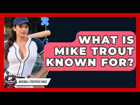 What Is Mike Trout Known For? | Baseball Statistics Vault News