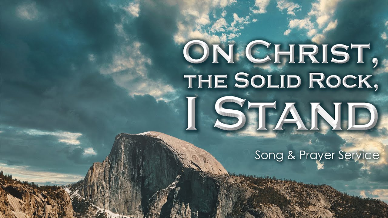 On Christ, The Solid Rock, I Stand