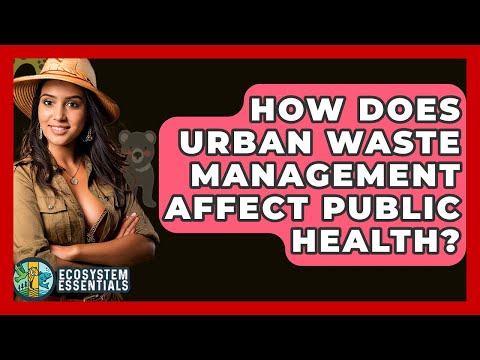How Does Urban Waste Management Affect Public Health? - Ecosystem Essentials