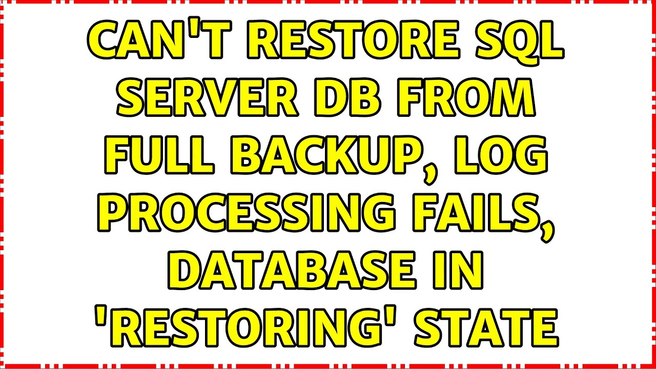 Can't restore SQL Server db from full backup, log processing fails, database in 'restoring' state