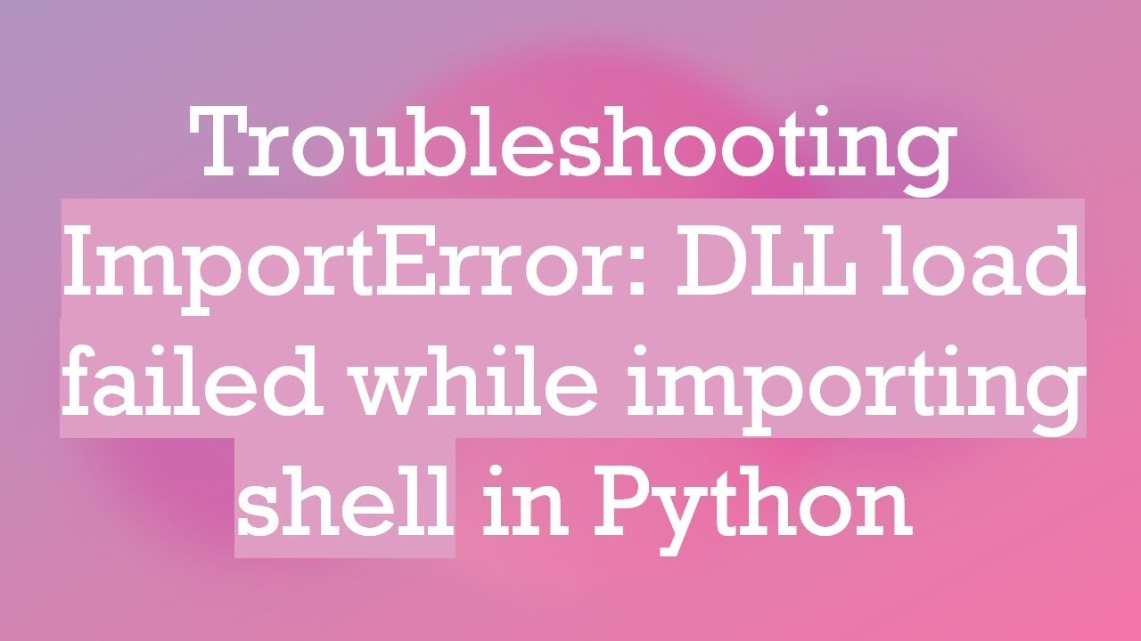 Troubleshooting ImportError: DLL load failed while importing shell in Python