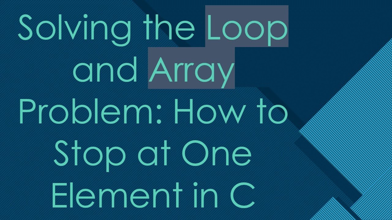 Solving the Loop and Array Problem: How to Stop at One Element in C