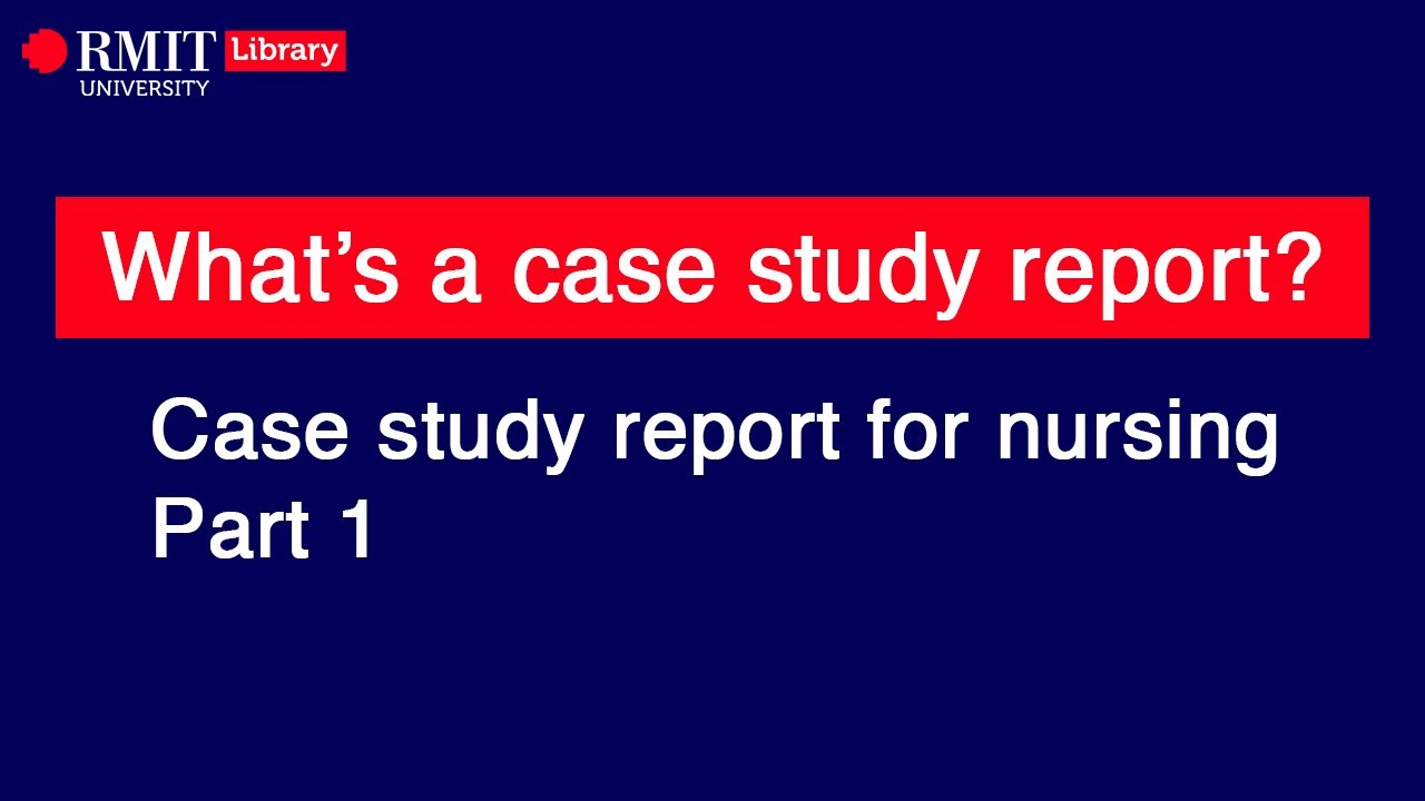 Case study report for nursing part 1: What is it and why?