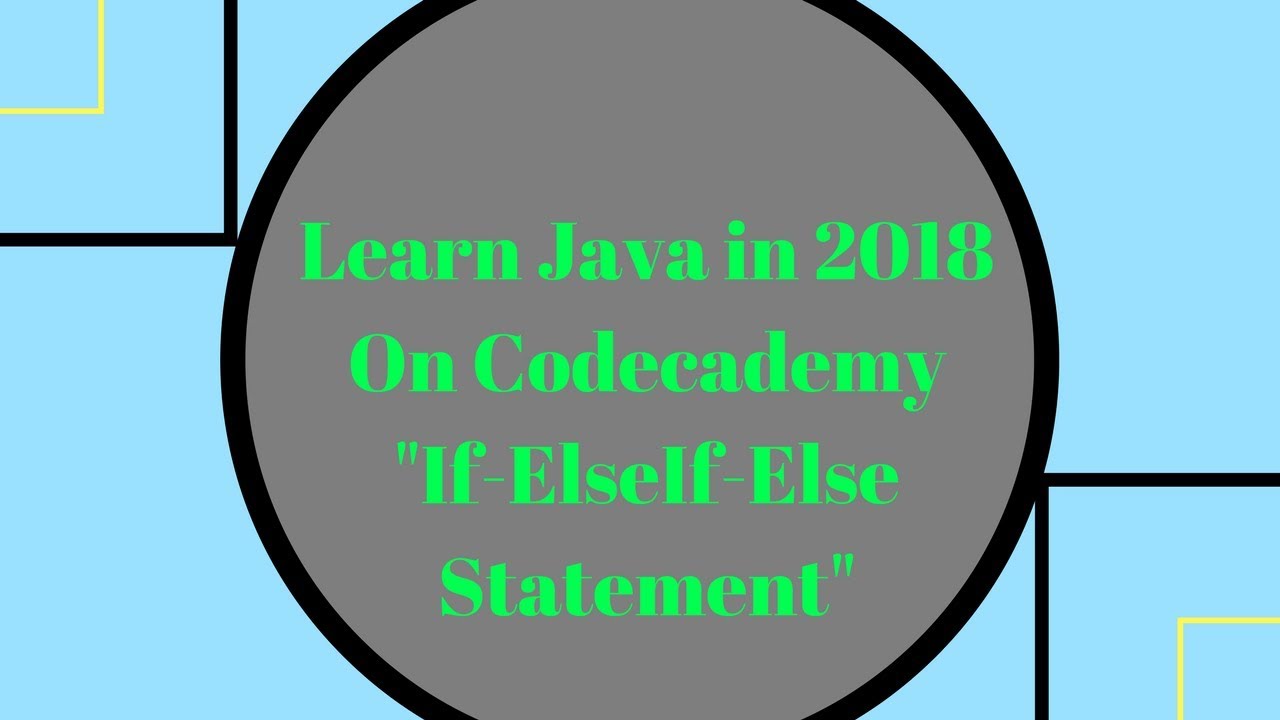 Learn Java in 2018, If-ElseIf-Else Statement, Learn Java on Codecademy