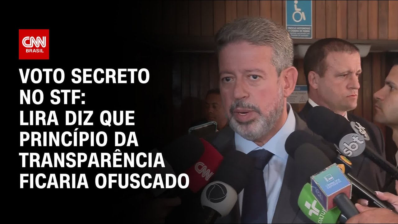 Lira sobre voto sigiloso no STF: Princípio da transparência ficaria ...