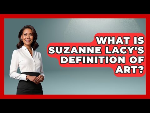 What Is Suzanne Lacy's Definition Of Art? - Anthropology Insights