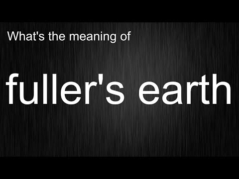 What's the meaning of "fuller's earth", How to pronounce fuller's earth?