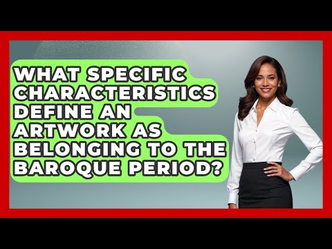 What Specific Characteristics Define An Artwork As Belonging To The Baroque Period?