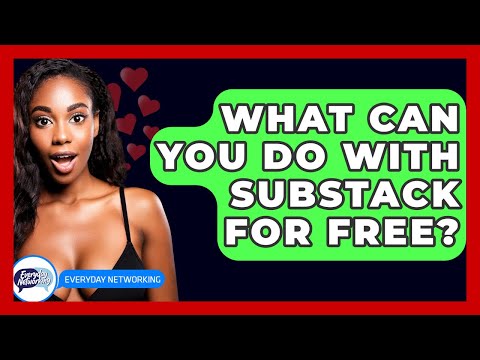 What Can You Do With Substack For Free? - Everyday-Networking