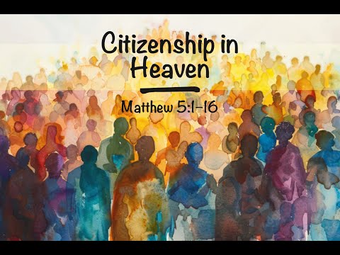 Citizenship in Heaven, Citizenship on Earth | Matthew 5: 1-16 | Sunday, August 25, 2024