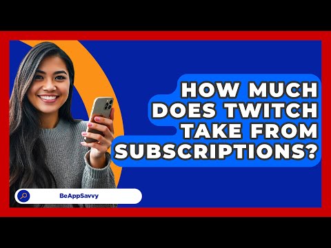 How Much Does Twitch Take From Subscriptions? - Be App Savvy