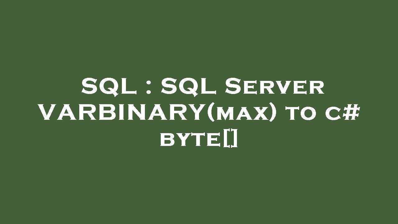 SQL : SQL Server VARBINARY(max) to c# byte[]