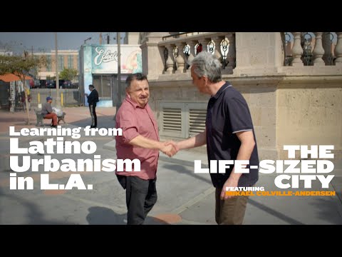 Learning From Latino Urbanism in Los Angeles - The Life-Sized City - Excerpt from S04E01