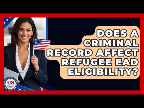 Does A Criminal Record Affect Refugee EAD Eligibility? - US Citizenship Immigration Guide