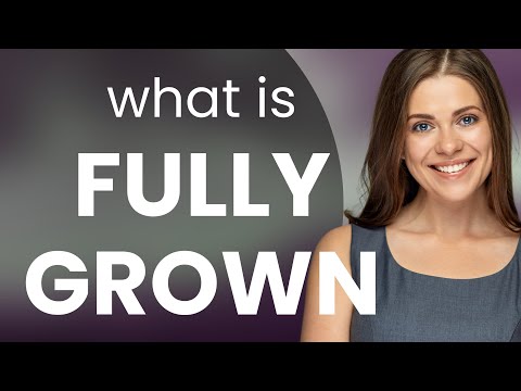Fully grown • FULLY GROWN meaning
