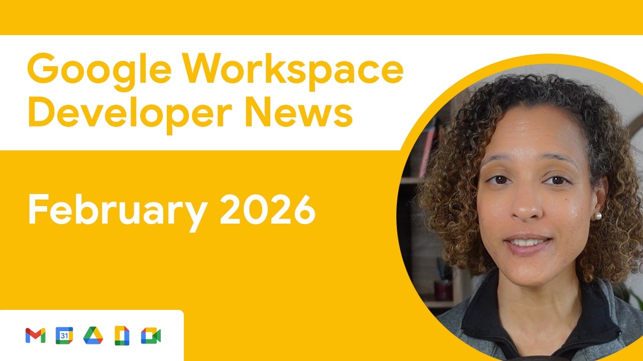 Google Workspace Developer News: February 2026 Updates