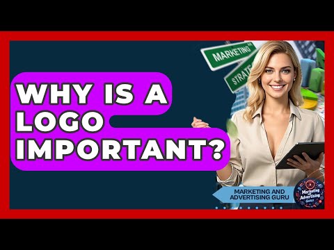 Why Is A Logo Important? - Marketing and Advertising Guru