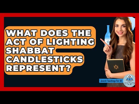 What Does The Act Of Lighting Shabbat Candlesticks Represent? - Jewish Teachings For All