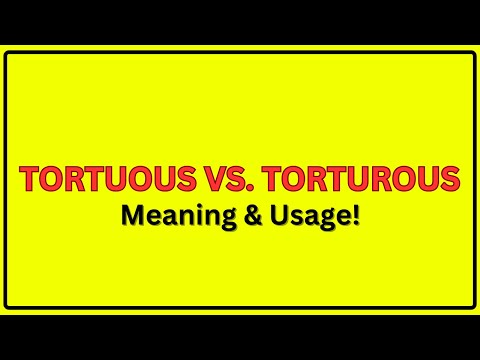 Tortuous vs. Torturous | Meaning of Tortuous and Torturous | Tortuous vs. Torturous In a Sentence