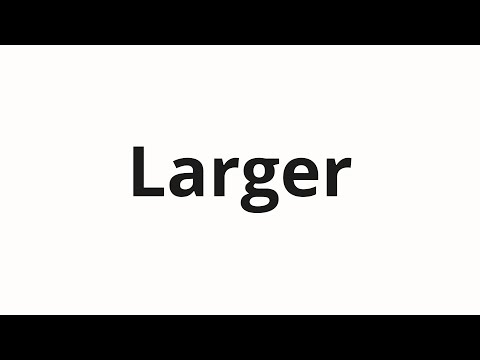 How to pronounce Larger
