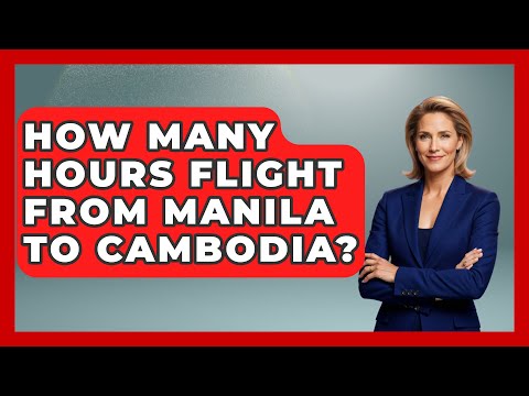How Many Hours Flight From Manila To Cambodia? - Exploring Southeast Asia