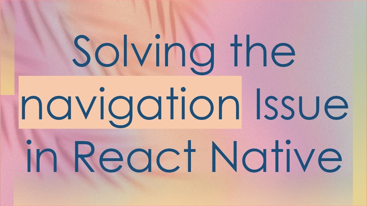 Solving the navigation Issue in React Native