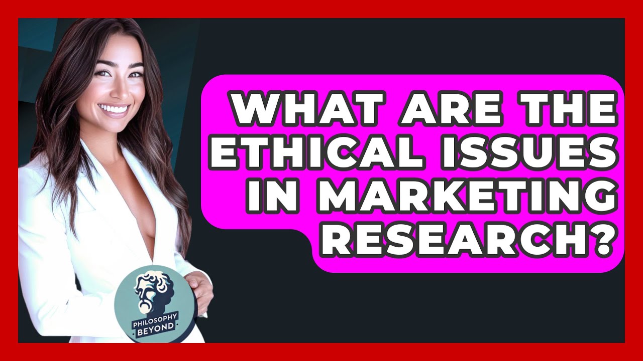 What Are The Ethical Issues In Marketing Research? - Philosophy Beyond