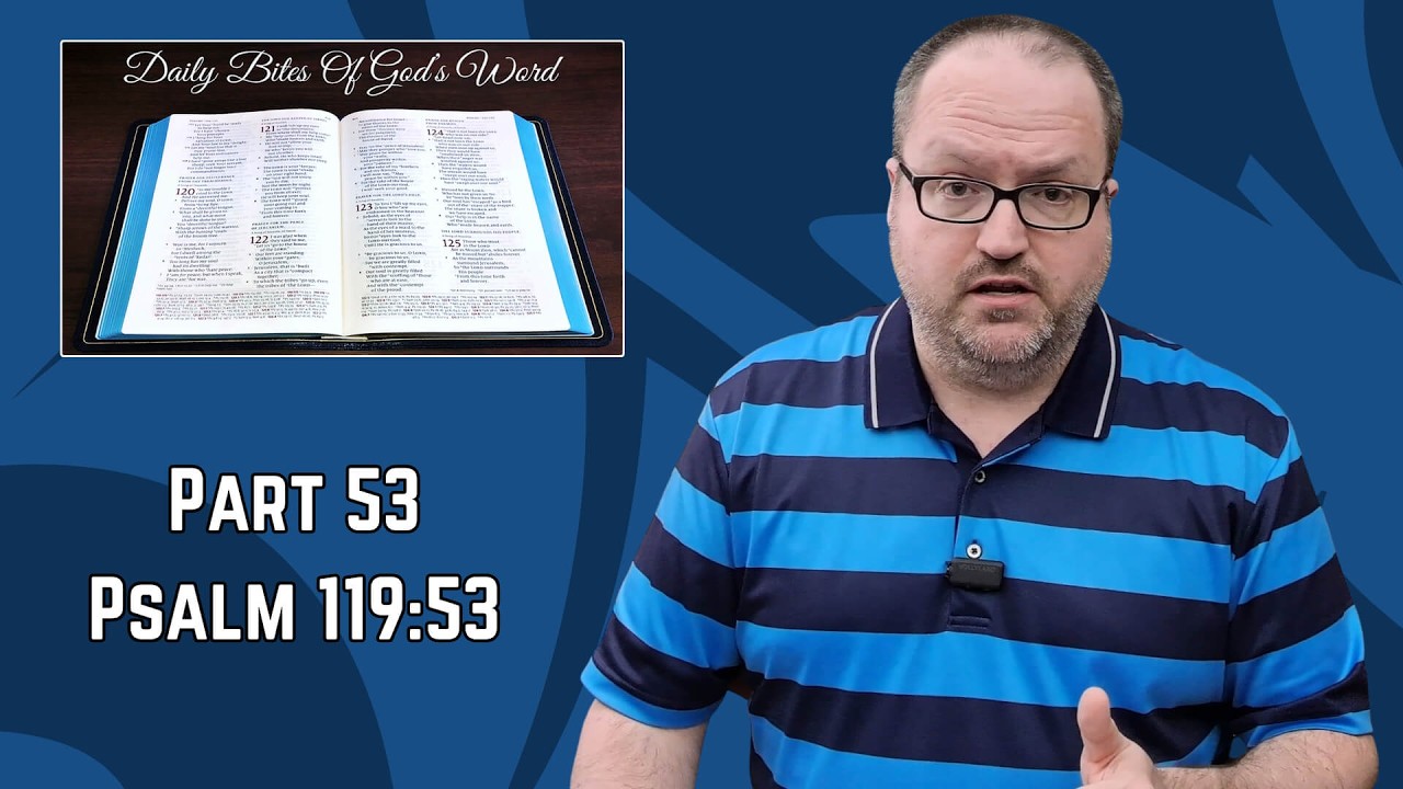 Daily Bites Of God's Word - Part 53 - Psalm 119:53
