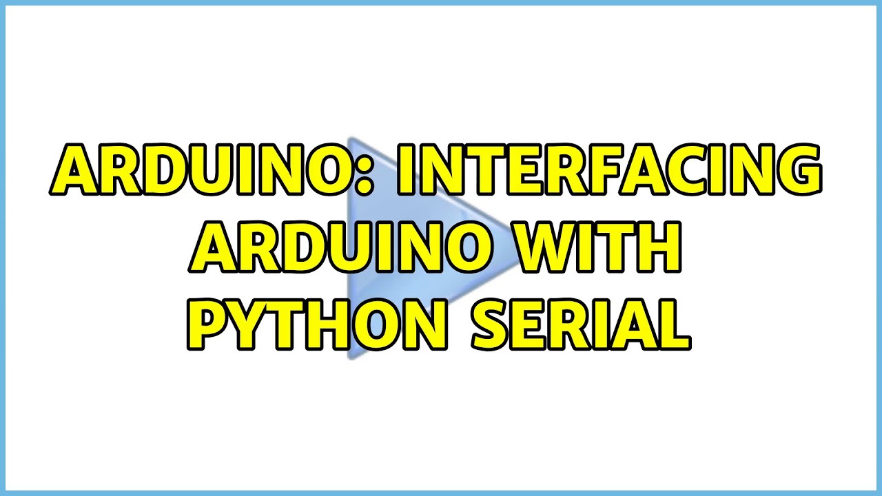 Arduino: Interfacing Arduino with Python Serial (2 Solutions!!)