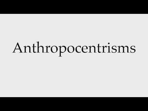 How to Pronounce Anthropocentrisms