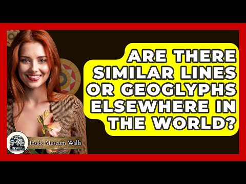 Are There Similar Lines Or Geoglyphs Elsewhere In The World? - Inside Museum Walls