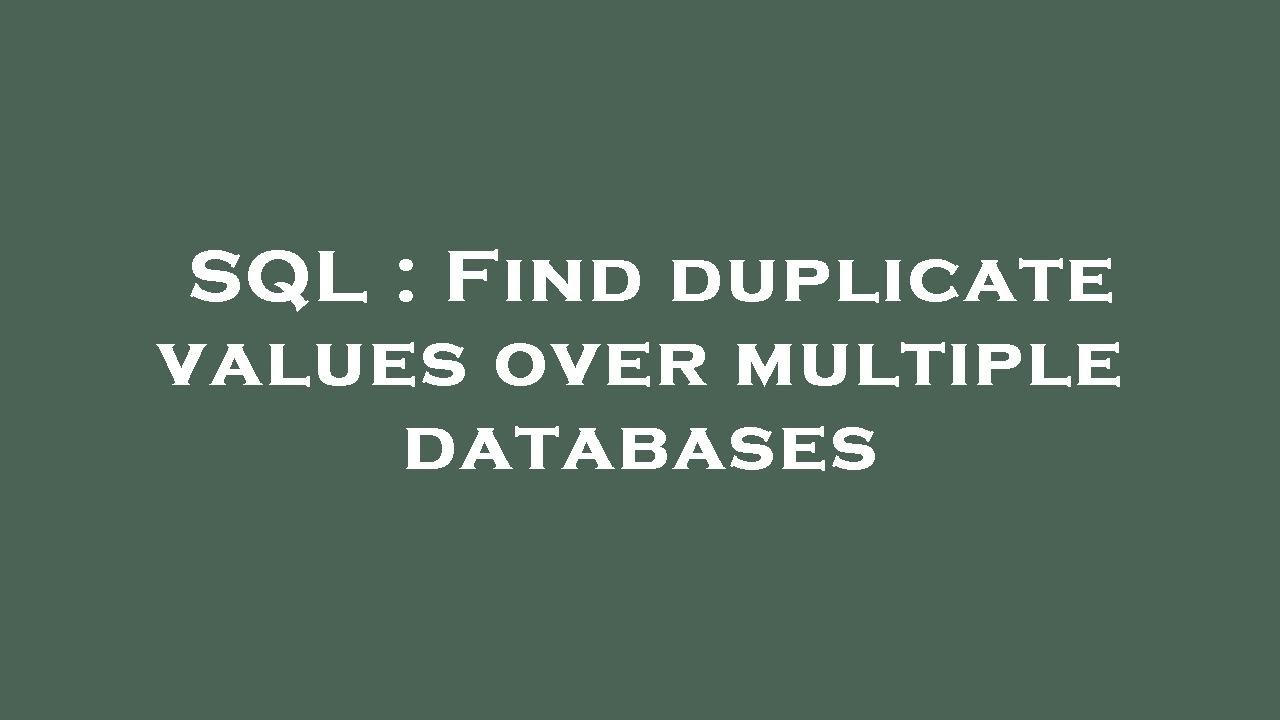 SQL : Find duplicate values over multiple databases