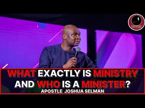 WHAT EXACTLY IS MINISTRY AND WHO IS A MINISTER || APOSTLE JOSHUA SELMAN
