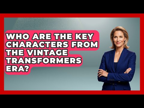 Who Are The Key Characters From The Vintage Transformers Era? - Collectible Dolls and Toys