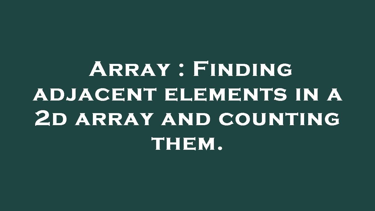 Array : Finding adjacent elements in a 2d array and counting them.