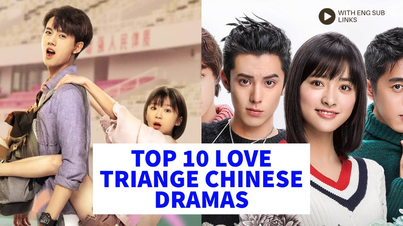 TOP 10 CHINESE DRAMAS WITH LOVE TRIANGLES ( Till 2021)