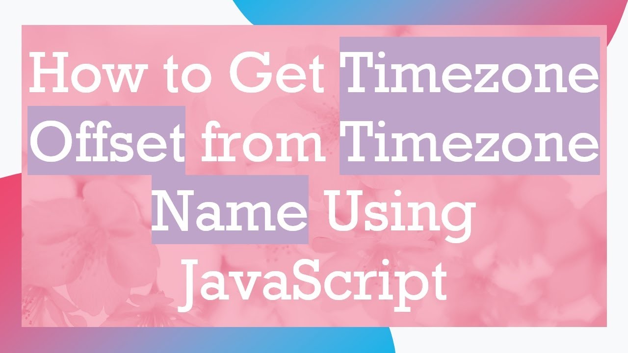 How to Get Timezone Offset from Timezone Name Using JavaScript