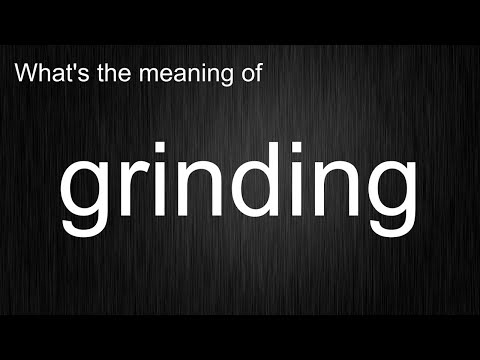 What's the meaning of "grinding", How to pronounce grinding?