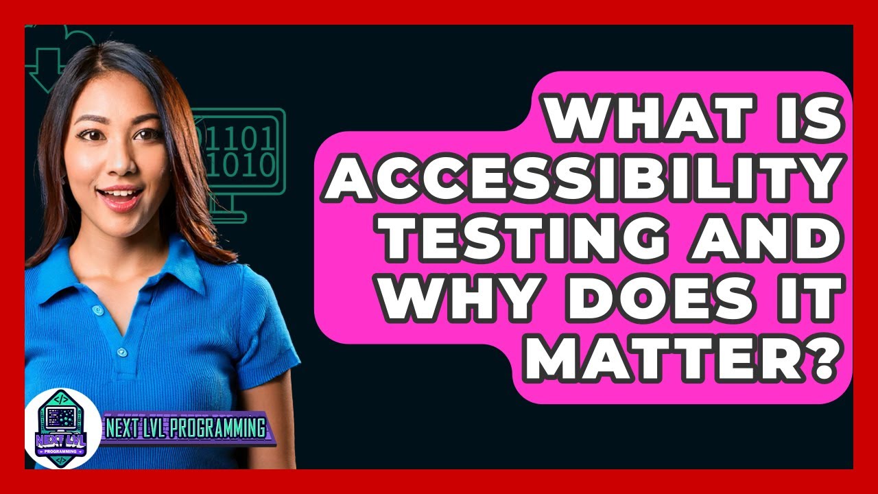 What Is Accessibility Testing And Why Does It Matter? - Next LVL Programming