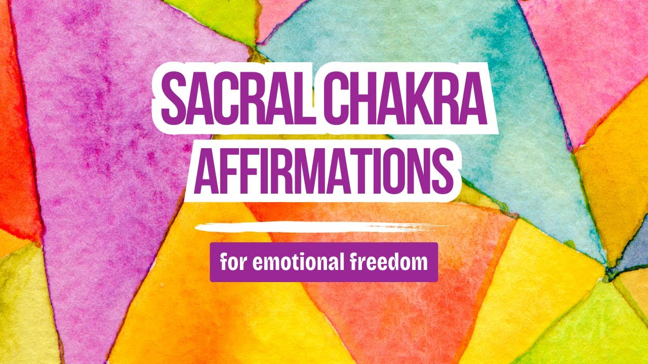 Sacral Chakra Affirmations - Emotional Healing 101 Guide
